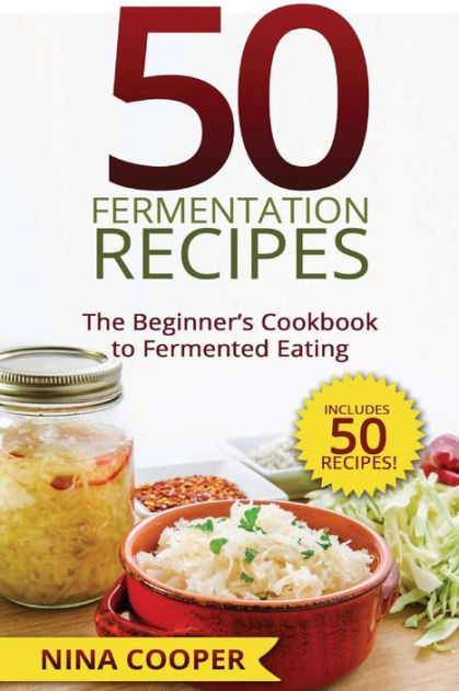50 Fermentation Recipes: The Beginner's Cookbook to Fermented Eating ...