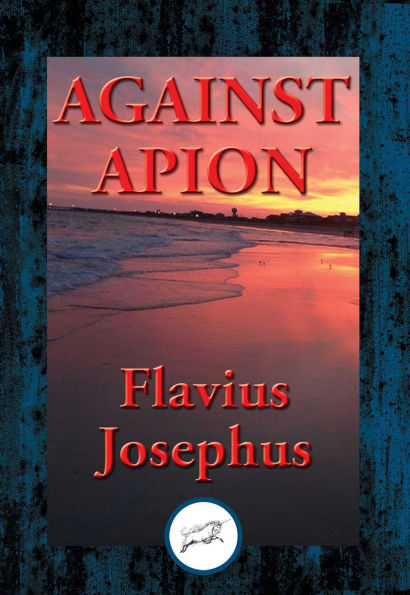 Against Apion: With Linked Table of Contents by Flavius Josephus ...
