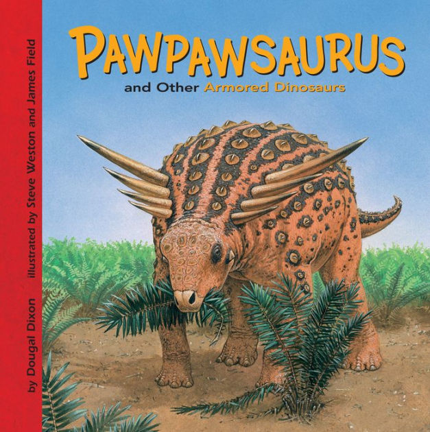 Pawpawsaurus and Other Armored Dinosaurs by Dougal Dixon, Steve Weston ...