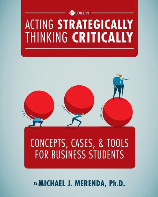 Acting Strategically, Thinking Critically: Concepts, Cases, and Tools ...