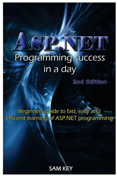 ASP.NET Programming Success in a Day: Beginners guide to fast, easy and efficient learning of ...
