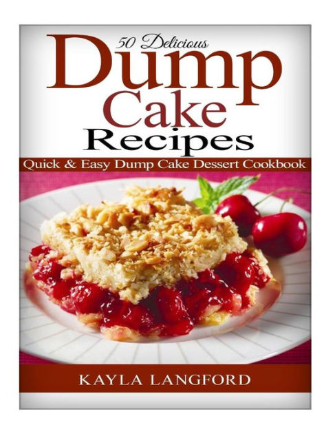 50 Delicious Dump Cake Recipes: Quick & Easy Dump Cake Dessert Cookbook ...