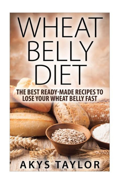 Wheat Belly Diet: The Best Ready-Made Recipes To Lose Your Wheat Belly ...