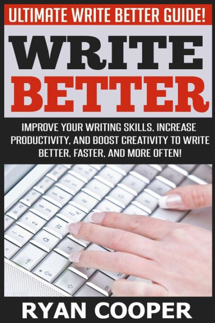 Write Better: Ultimate Write Better Guide! - Improve Your Writing ...