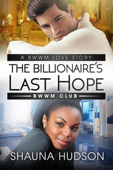 The Billionaires Last Hope A Bwwm Alpha Male Romance By Shauna Hudson