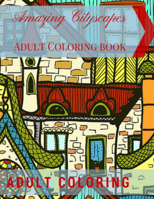 Amazing Cityscapes Adult Coloring Book: Amazing Architectural Adult ...