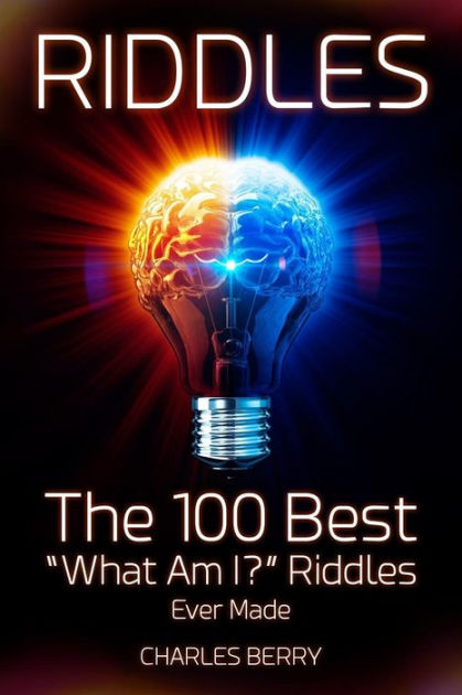 Riddles: The 100 Best "What Am I?" Riddles Ever Made by Charles Berry ...