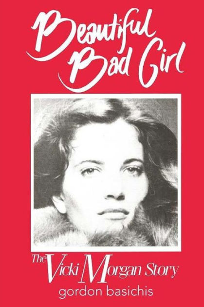 Beautiful Bad Girl: The Vicki Morgan Story by Gordon Basichis ...