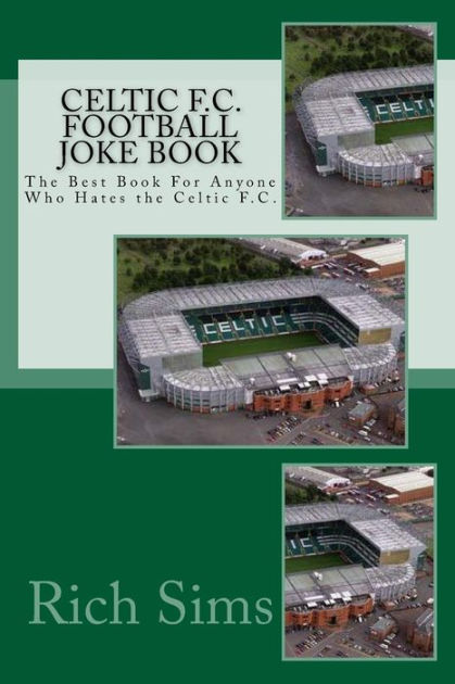 CELTIC F.C. Football Joke Book: The Best Book For Anyone Who Hates the ...