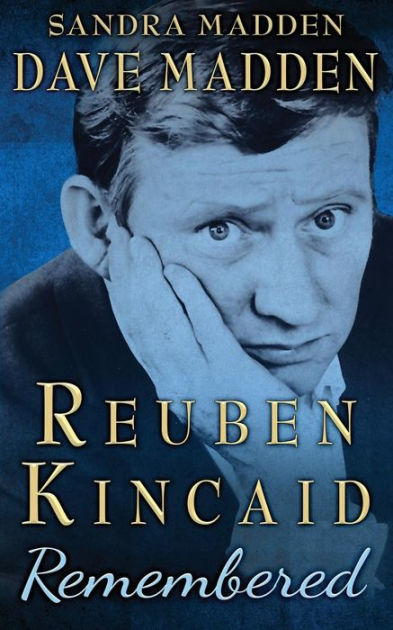 Reuben Kincaid Remembered: The Memoir of Dave Madden by Sandra Madden ...