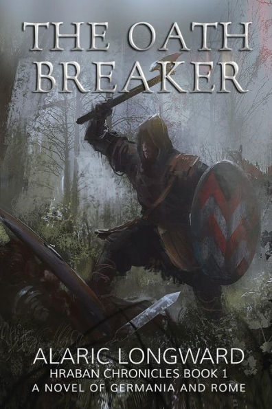 The Oath Breaker: A Novel of Germania and Rome by Alaric Longward ...