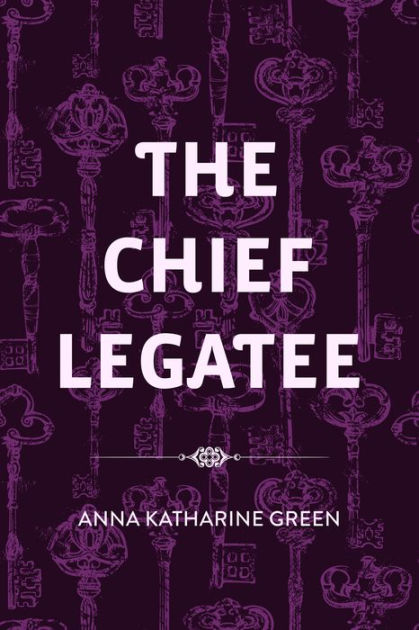 The Chief Legatee by Anna Katharine Green, Paperback | Barnes & Noble®