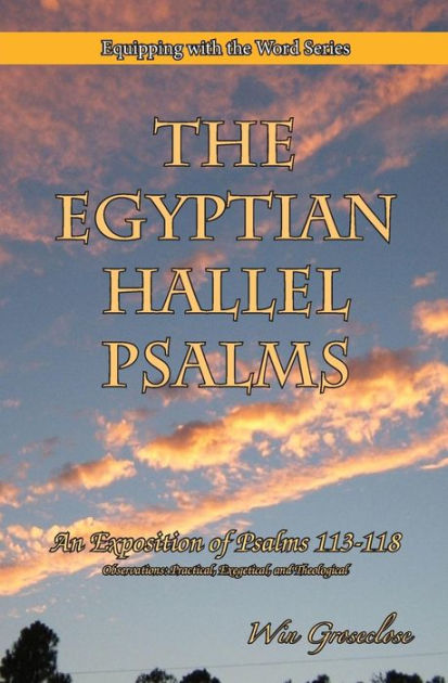 The Egyptian Hallel Psalms: An Exposition of Psalms 113-118 by Win ...