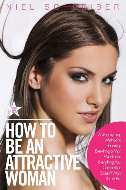 How to Be an Attractive Woman: A Step by Step Method to Becoming ...