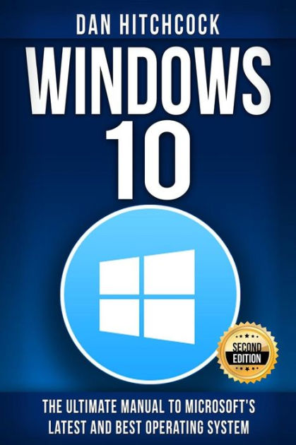 Windows 10: The Ultimate Manual to Microsoft's Latest and Best ...