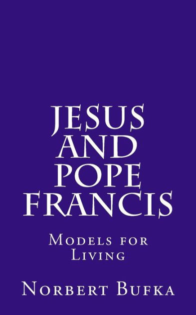 Jesus and Pope Francis: Models for Living by Norbert Bufka, Paperback ...