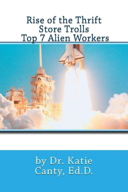Rise of the Thrift Store Trolls Top 7 Alien Workers by Katie Canty Ed D ...