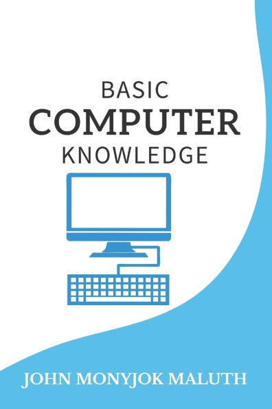 Basic Computer Knowledge by John Monyjok Maluth, Paperback | Barnes ...