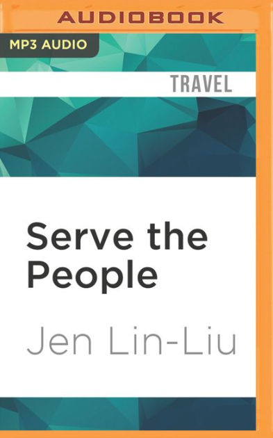 Serve The People: A Stir-Fried Journey Through China by Jen Lin-Liu ...