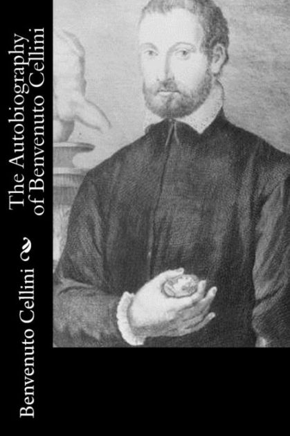 The Autobiography of Benvenuto Cellini by John Addington Symonds ...