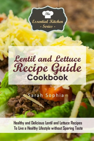 Lentil and Lettuce Recipe Guide Cookbook: Healthy and Delicious Lentil ...
