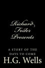 Richard Foster Presents "A Story of the Days to Come" by H. G. Wells ...