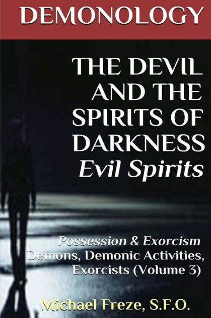 DEMONOLOGY THE DEVIL AND THE SPIRITS OF DARKNESS Evil Spirits ...