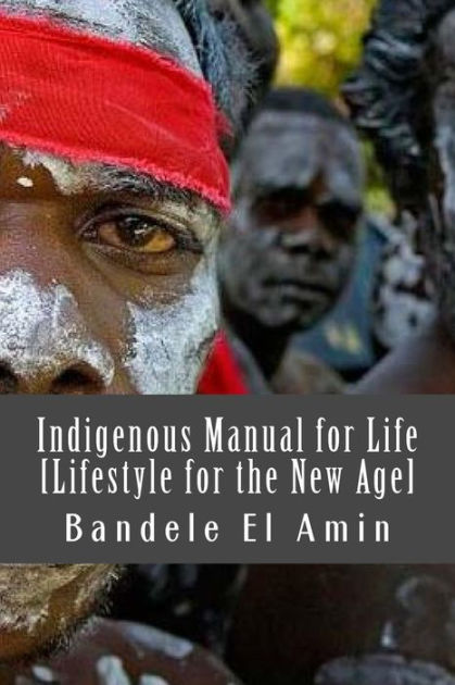 Indigenous Manual for Life [Lifestyle for the New Age] by Bandele El ...
