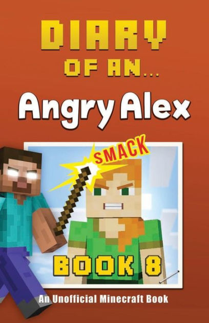 Diary of an Angry Alex: Book 8 [An Unofficial Minecraft Book] by Crafty ...