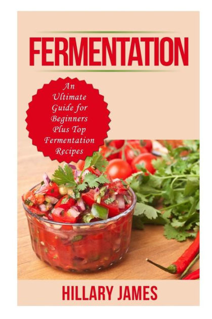 Fermentation: An Ultimate Guide for Beginners Plus Top Fermentation ...