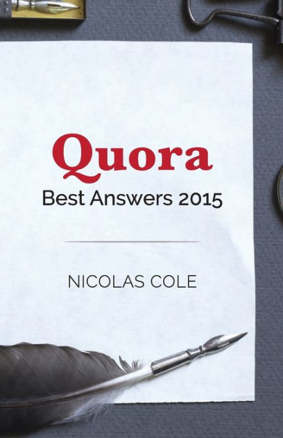 Best Quora Answers of 2015: Quora Top Writer Nicolas Cole shares his ...