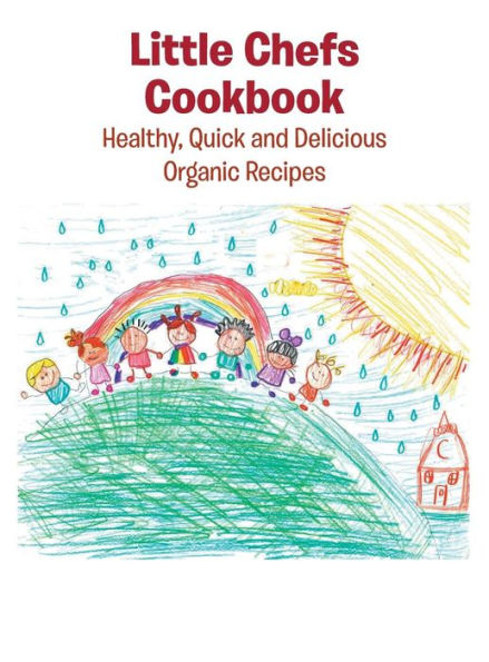 Little Chefs Cookbook: Healthy, Quick and Delicious Organic Recipes by ...