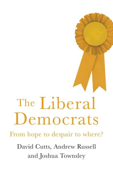 The Liberal Democrats: From hope to despair to where? by David Cutts ...