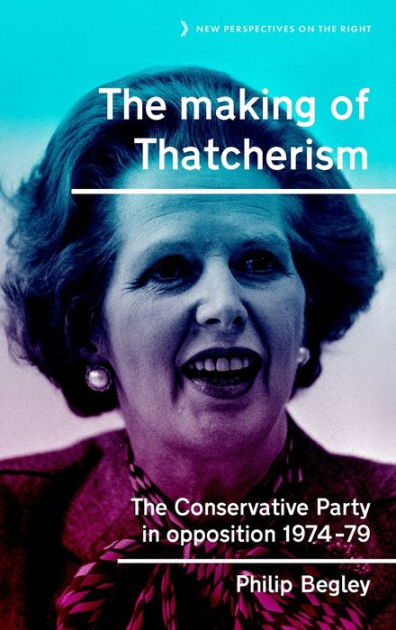 The making of Thatcherism: The Conservative Party in opposition, 1974 ...