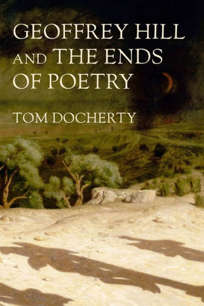Geoffrey Hill and the Ends of Poetry by Tom Docherty, Hardcover ...