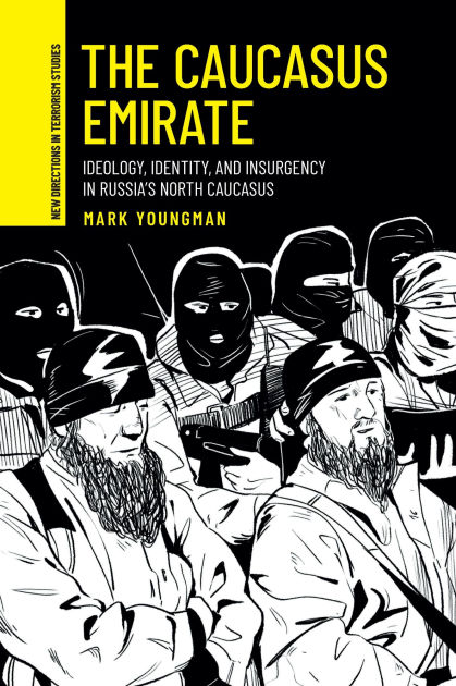 The Caucasus Emirate: Ideology, identity, and insurgency in Russia's ...