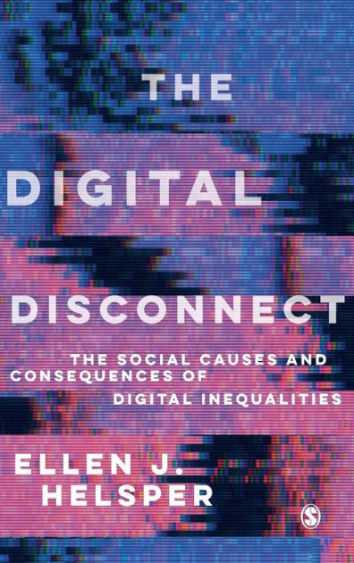 The Digital Disconnect: The Social Causes and Consequences of Digital ...