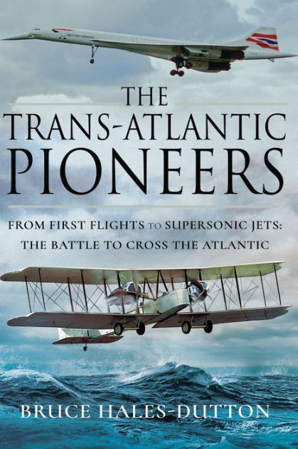 The Trans-Atlantic Pioneers: From First Flights to Supersonic Jets ...