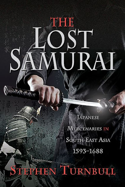 The Lost Samurai: Japanese Mercenaries in South East Asia, 1593-1688 by ...