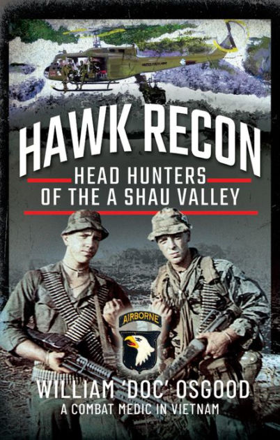 Hawk Recon: Head Hunters of the A Shau Valley by William "Doc" Osgood ...