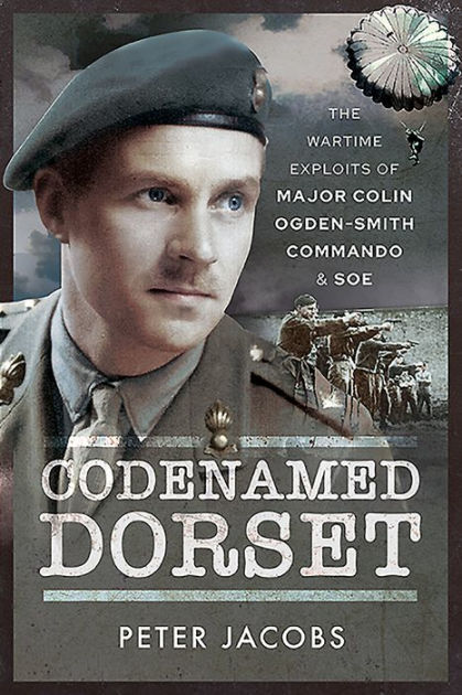 Codenamed Dorset: The Wartime Exploits of Major Colin Ogden-Smith ...