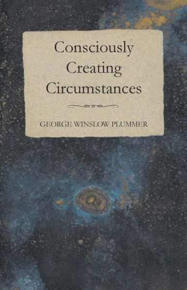 Consciously Creating Circumstances by George Winslow Plummer, Paperback ...