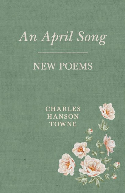 An April Song: New Poems by Charles Hanson Towne, Paperback | Barnes ...