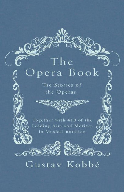 The Opera Book - The Stories of the Operas, Together with 410 of the ...