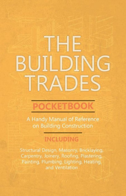 The Building Trades Pocketbook - A Handy Manual of Reference on ...