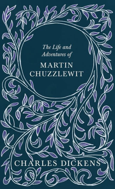 The Life and Adventures of Martin Chuzzlewit: With Appreciations and ...