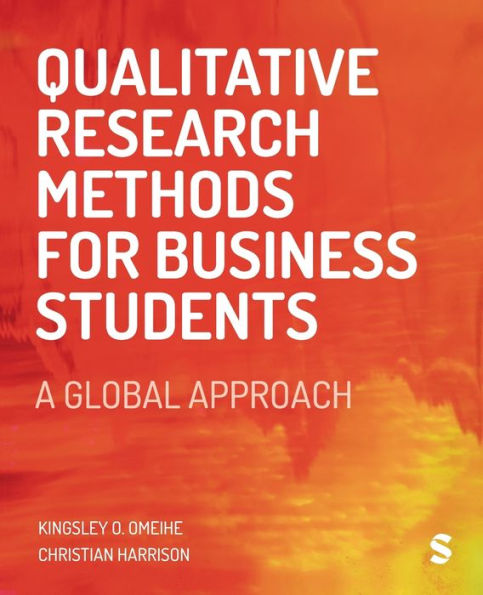 Qualitative Research Methods for Business Students: A Global Approach by Kingsley Obi Omeihe ...