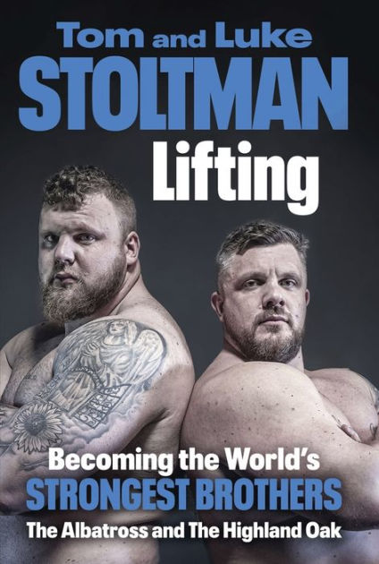 Lifting: Becoming the World's Strongest Brothers by Luke Stoltman, Tom ...