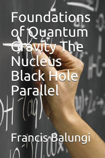 Foundations of Quantum Gravity The Nucleus Black Hole Parallel by ...