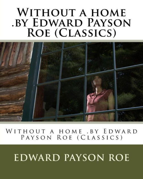 Without a home .by Edward Payson Roe (Classics) by Edward Payson Roe ...